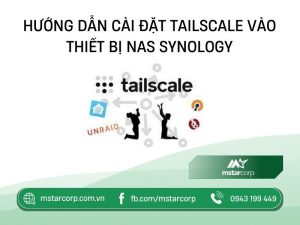 Tailscale: định nghĩa, ưu điểm và các bước cài đặt và kết nối Tailscale vào NAS Synology