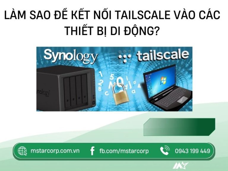Tailscale: định nghĩa, ưu điểm và các bước cài đặt và kết nối Tailscale vào NAS Synology